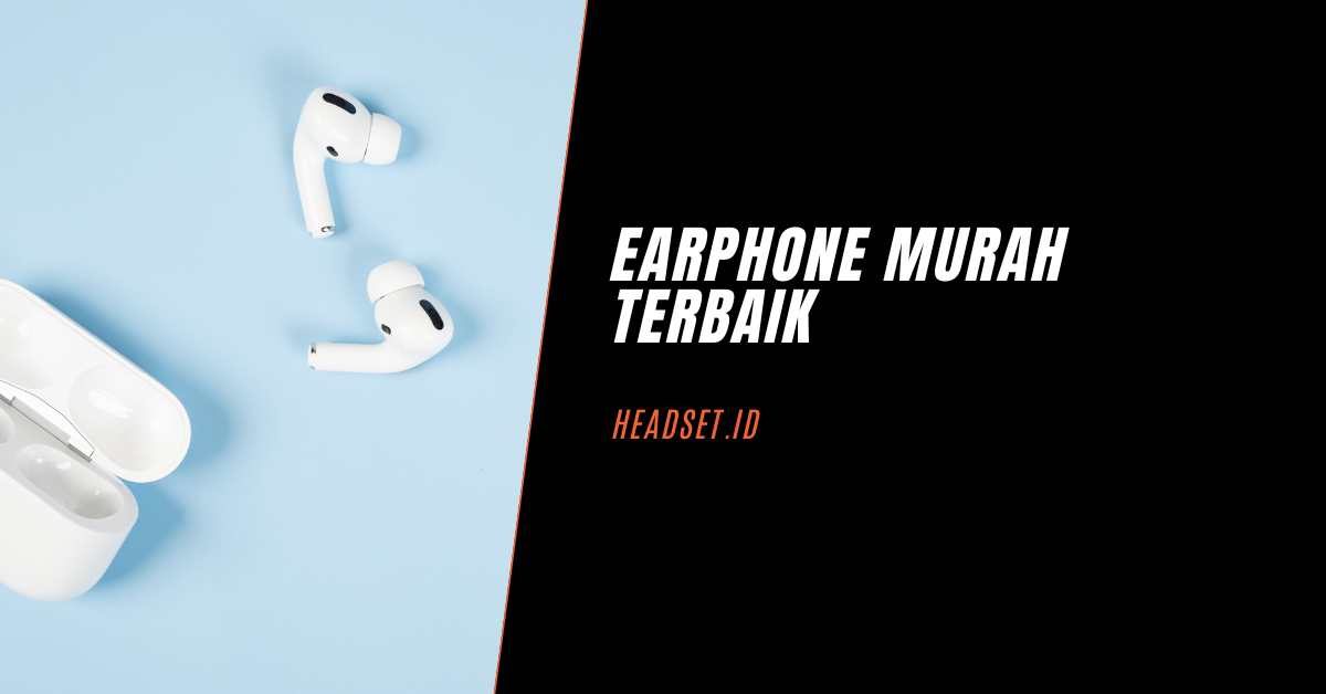 Earphone Murah Terbaik: Dibawah 500 Ribu, 200 Ribu dan 100 Ribu ...